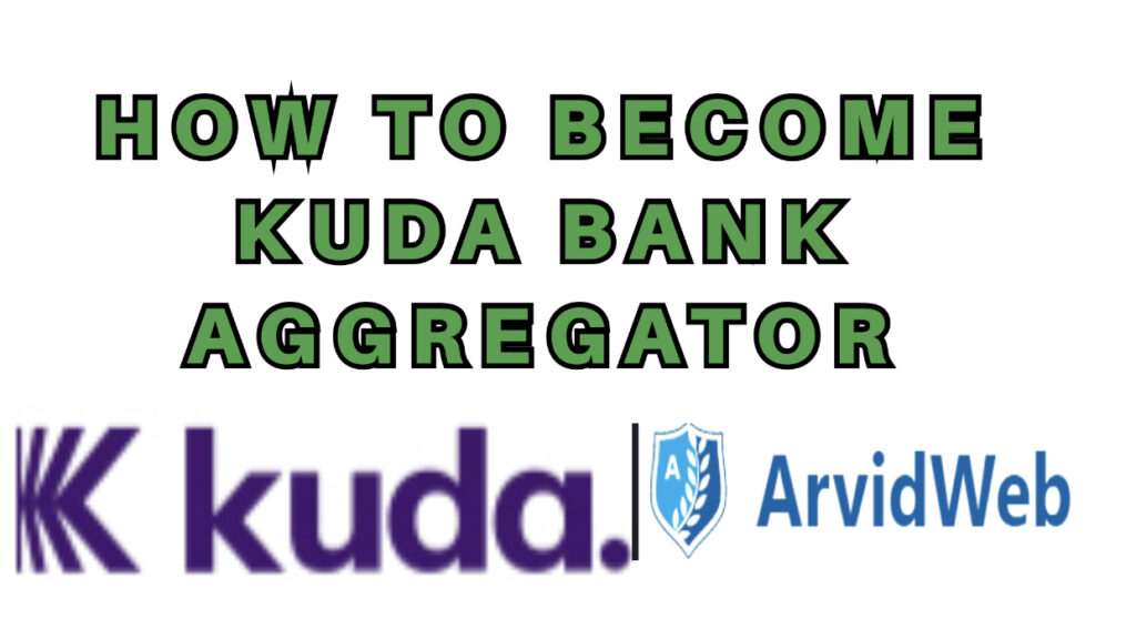How to Become a Kuda Bank Aggregator and Kuda Bank Agent